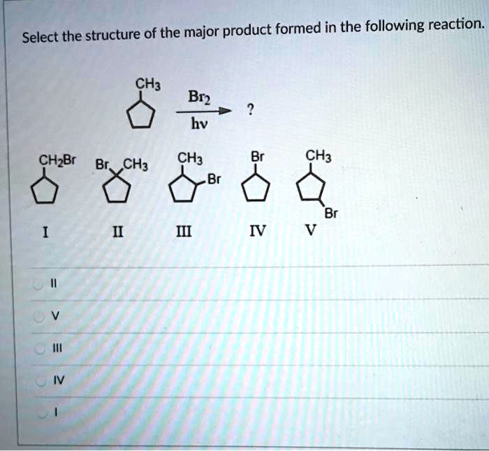 SOLVED: Select the structure of the major product formed in the following reaction CH3 Brz hv ...