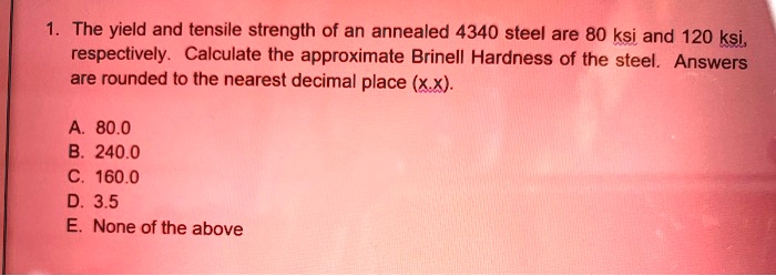 SOLVED: The yield and tensile strength of an annealed 4340 steel are 80 ...