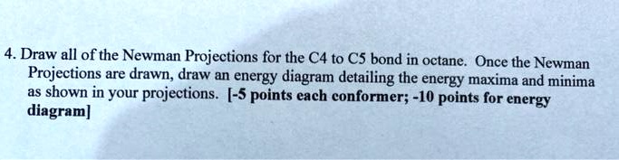SOLVED: 4. Draw all of the Newman Projections for the C4 to CS bond in ...