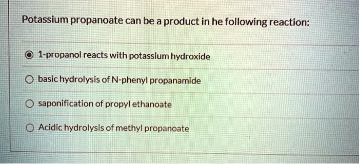 SOLVED: Potassium propanoate can be a product in he following reaction ...