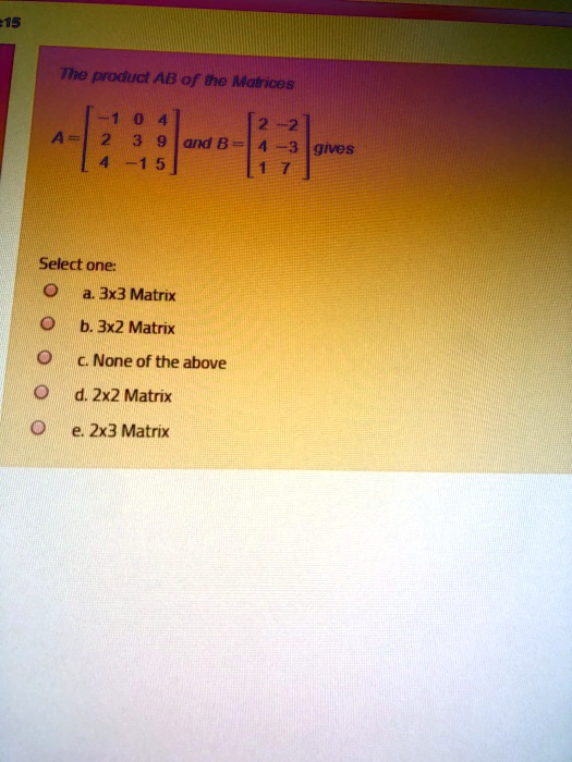 SOLVED: The prodluct AB of the Matices amd B = gives Select one: a. 3x3 ...