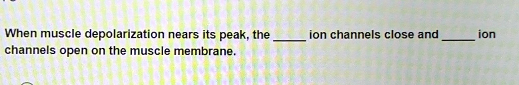 When muscle depolarization nears its peak, the ion channels close and ...