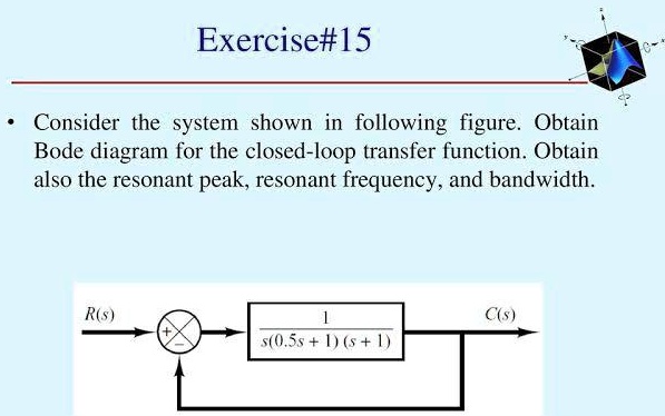 SOLVED: Exercise #15 Consider the system shown in the following figure. Obtain the Bode diagram ...
