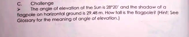 SOLVED: Challenge: The angle of elevation of the Sun is 28Â°20' and the ...