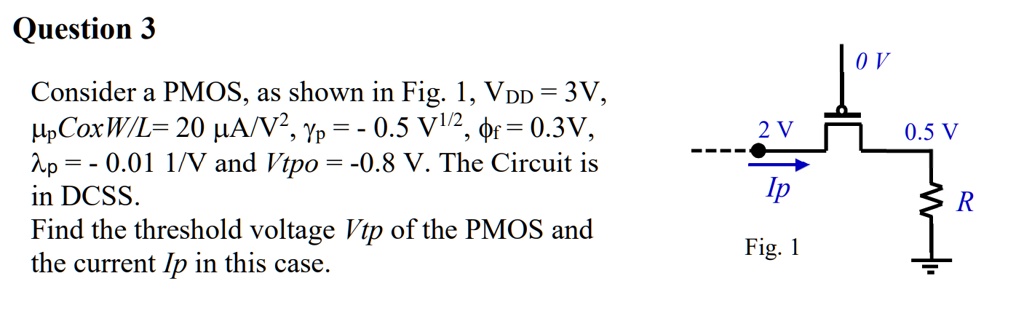 Question 3 Consider a PMOS, as shown in Fig. 1, VDD = 3V, Cox W/L = 20 μ A/V^2, = -0.5 V^1/2 ...