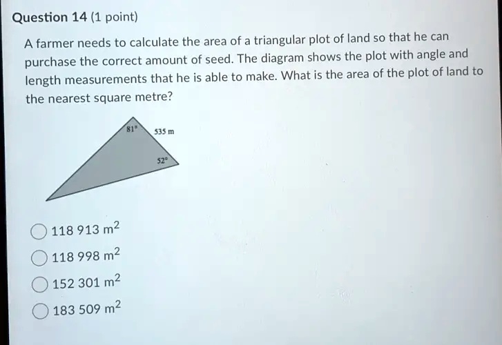 Question 14 (1 point) A farmer needs to calculate the area of a ...