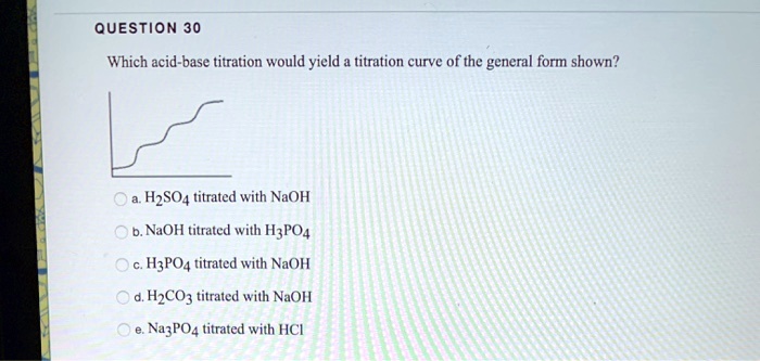 SOLVED: QuESTion 30 Which acid-base titration would yield titration curve of the general form ...