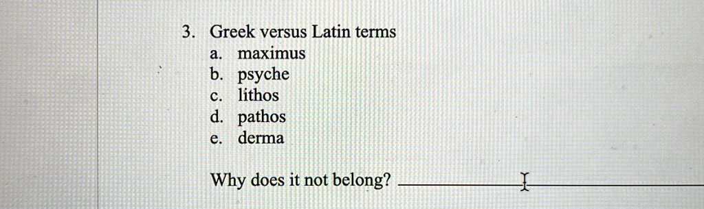 3. Greek versus Latin terms a. maximus b. psyche c. lithos d. pathos e ...
