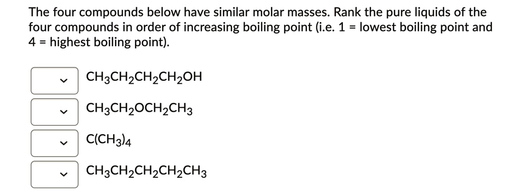 SOLVED: The four compounds below have similar molar masses. Rank the pure liquids of the four ...