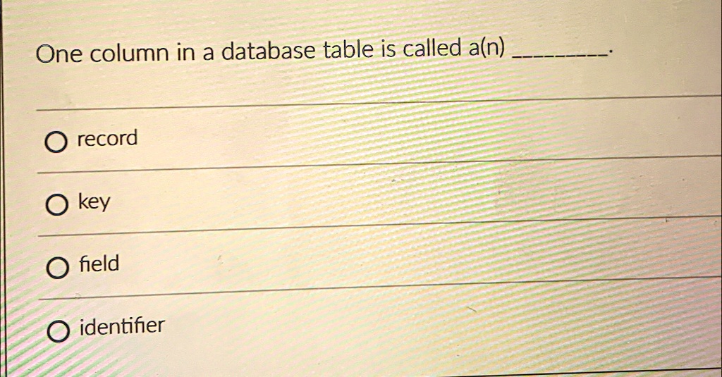SOLVED: One column in a database table is called a(n) record key field identifier One column in ...