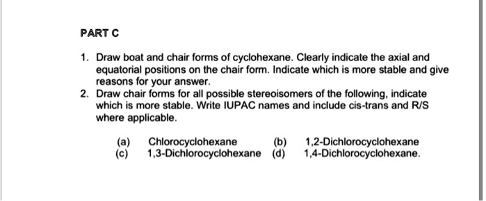 SOLVED: PART C Draw boat and chair forms of cyclohexane. Clearly ... SOLVED: PART C Draw boat and chair forms of cyclohexane. Clearly ...