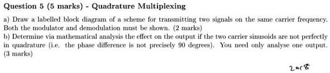 SOLVED: Question 5 (5 marks) - Quadrature Multiplexing a) Draw a labeled block diagram of a ...