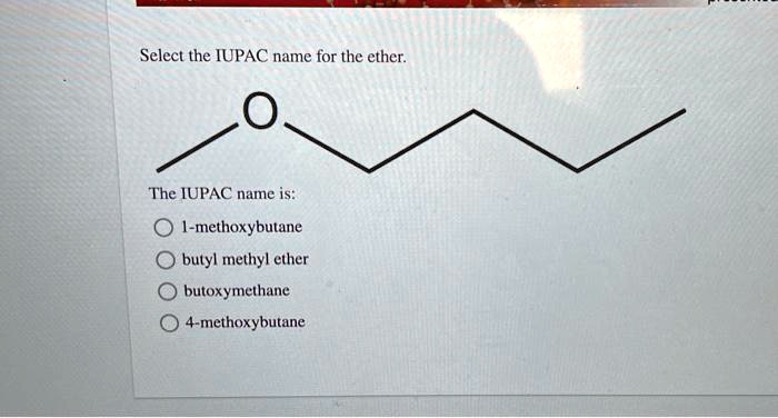 SOLVED: Select the IUPAC name for the ether: The IUPAC name is: 1 ...