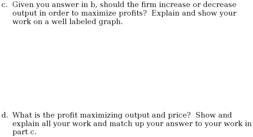 c given you answer in b should the firm increase or decrease output in order to maximize profits ...