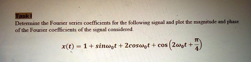 Task 1 Determine the Fourier series coefficients for the following signal and plot the magnitude ...