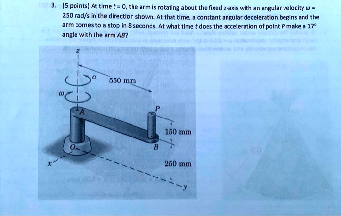SOLVED: At time t=0, the arm is rotating about the fixed z-axis with an angular velocity w = 250 ...