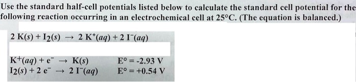 SOLVED: Use the standard half-cell potentials listed below to calculate the standard cell ...