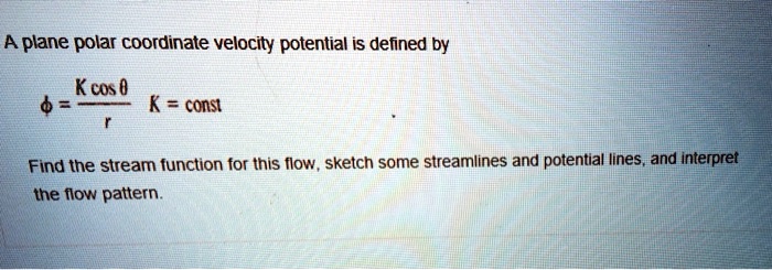 SOLVED: A plane polar coordinate velocity potential is defined by KcosÎ¸, where K is a constant ...