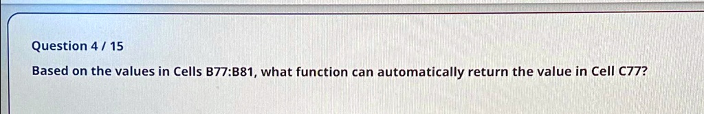 question 4 15 based on the values in cells b77b81 what function can automatically return the ...