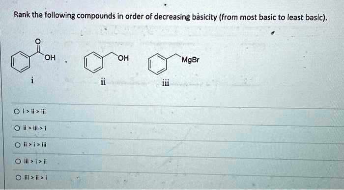 rank the following compounds in order of decreasing basicity from most basic to least basic oh ...