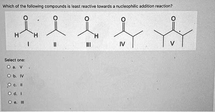SOLVED: Which of the following compounds is least reactive towards nucleophilic addition ...