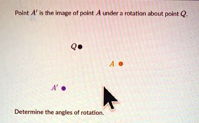 SOLVED: Point A' is the image of point A under a rotation about point Q. Determine the angles of ...