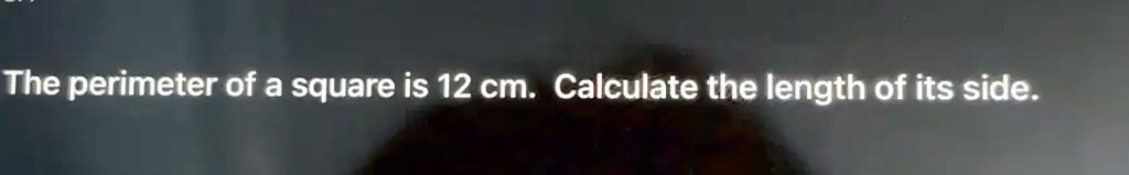 The perimeter of a square is 12 cm. Calculate the length of...