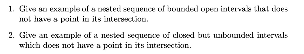 Solved 1 Give An Example Of A Nested Sequence Of Bounded Open Intervals That Does Not Have A