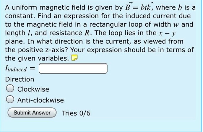 SOLVED: A uniform magnetic field is given by B = btk, where b is a constant. Find an expression ...