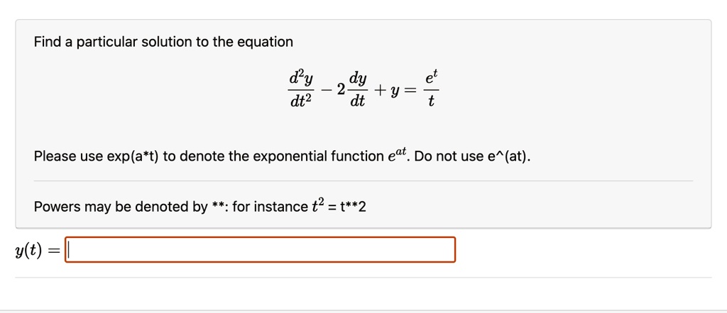 [GET ANSWER] Find a particular solution to the equation (d^2y)/(dt^2) - 2 (dy)/(dt) + y = (e^t ...