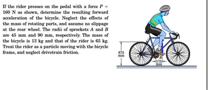SOLVED: If the rider presses on the pedal with a force P = 160 N as ...