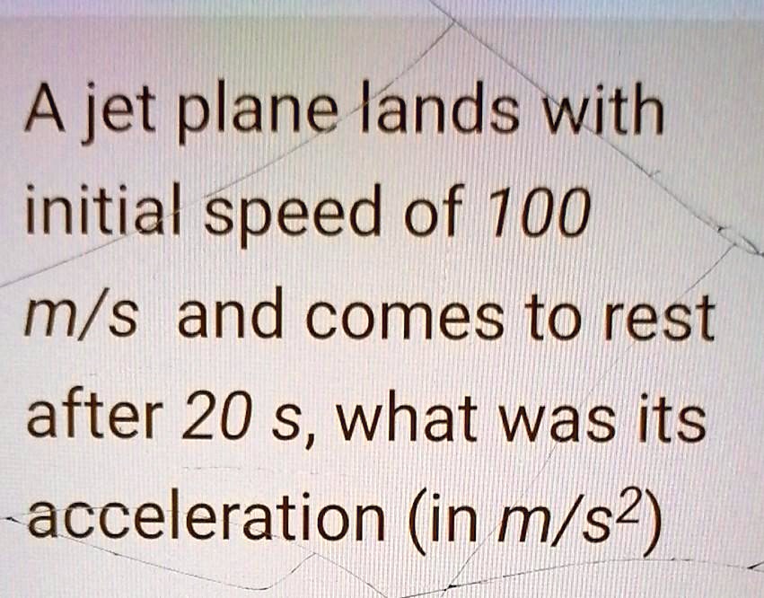 SOLVED: A jet plane lands with initial speed of 100 m/s and comes to ...
