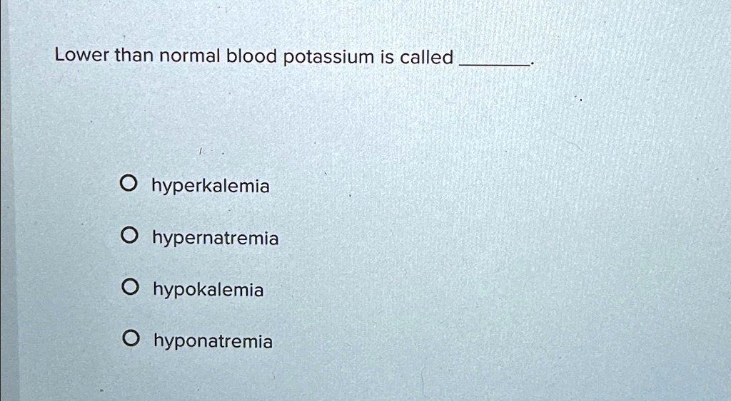 Lower than normal blood potassium is called hyperkalemia hypernatremia ...