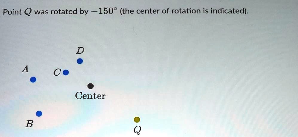 SOLVED: 'Point Q was rotated by -150° (the center of rotation is ...