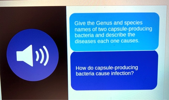 give the genus and species names of two capsule producing bacteria and ...