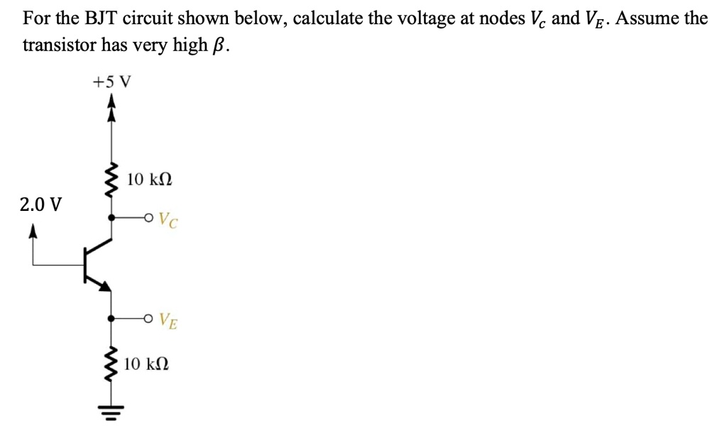 SOLVED: For the BJT circuit shown below, calculate the voltage = at nodes Vc and VE: Assume the ...