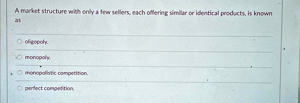 a market structure with only a few sellers each offering similar or ...