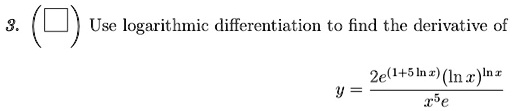 SOLVED: Use logarithmic differentiation to find the derivative of 2e(1+5 In z) (In 1)! v = re