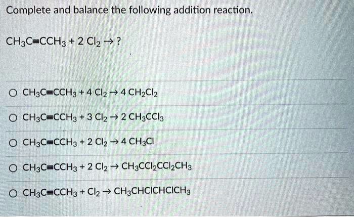 SOLVED: Complete and balance the following addition reaction: CH3C-CCH3 + 2 Cl2 â†’ CH3C(Cl)C(Cl ...