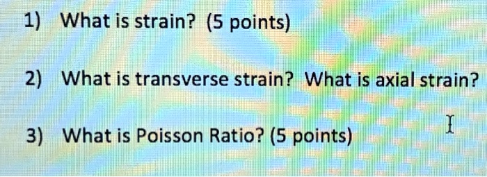 1) What is strain? (5 points) 2) What is transverse strain? What is ...