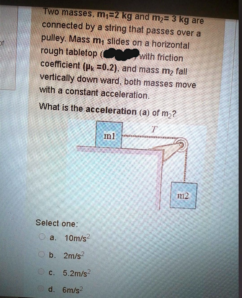 SOLVED: Two masses, m1 = 2 kg and m2 = 3 kg, are connected by a string that passes over a pulley ...