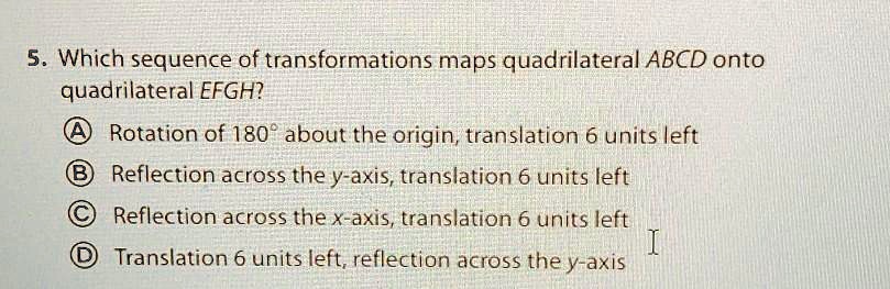 [GET ANSWER] 5. Which sequence of transformations maps quadrilateral ABCD onto quadrilateral ...