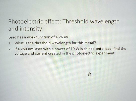 SOLVED: Photoelectric effect: Threshold wavelength and intensity. Lead ...