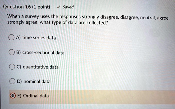 SOLVED: Question 16 (1 point) Saved When a survey uses the responses strongly disagree, disagree ...