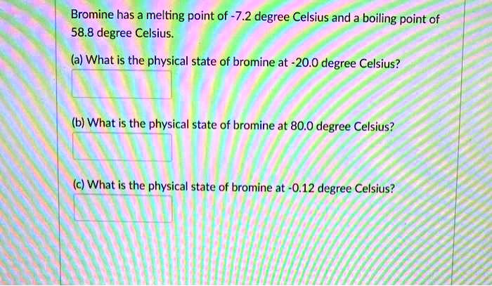 Solved Bromine Has A Melting Point Of 7 2 Degree Celsius And A