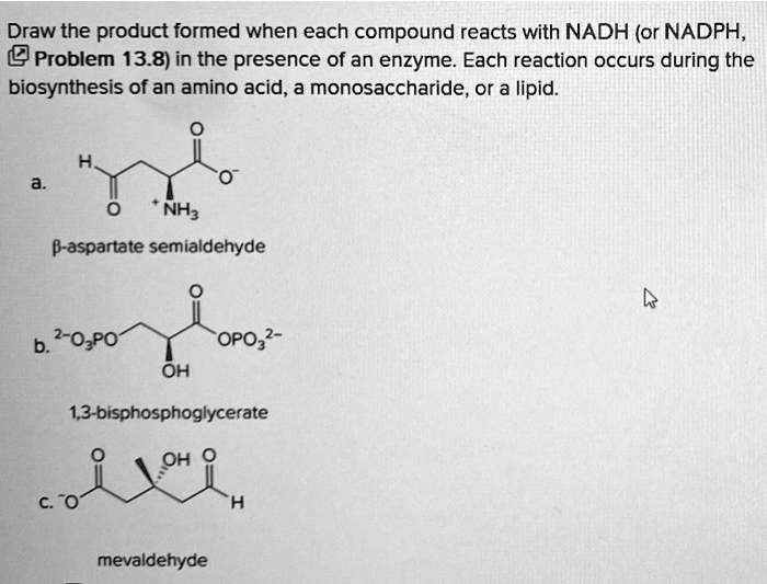 Draw the product formed when each compound reacts with NADH (or NADPH ...