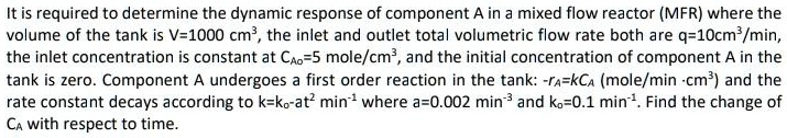 SOLVED: It is required to determine the dynamic response of component A in a mixed flow reactor ...