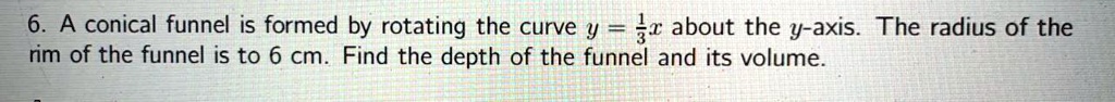 SOLVED: 6 A conical funnel is formed by rotating the curve y Jr about ...