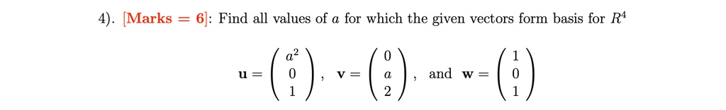 SOLVED: 4)_ [Marks 6]: Find all values of a for which the given vectors form basis for R4 u ...