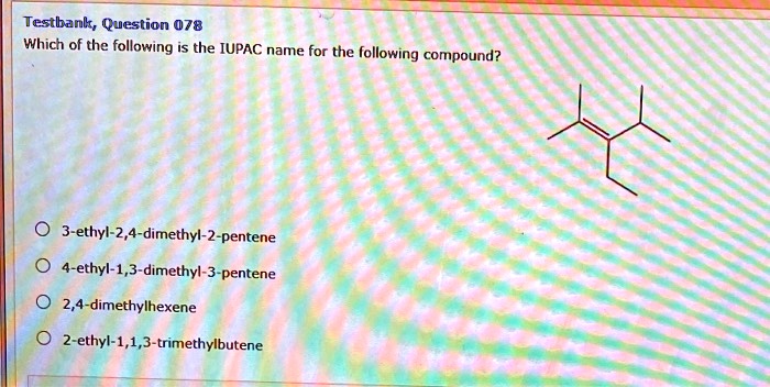 SOLVED: Testbank, Question 078 Which of the following is the IUPAC name ...